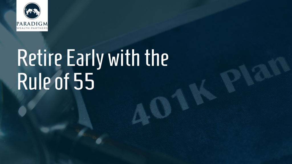 Retire Early with the Rule of 55 - Paradigm Wealth Partners