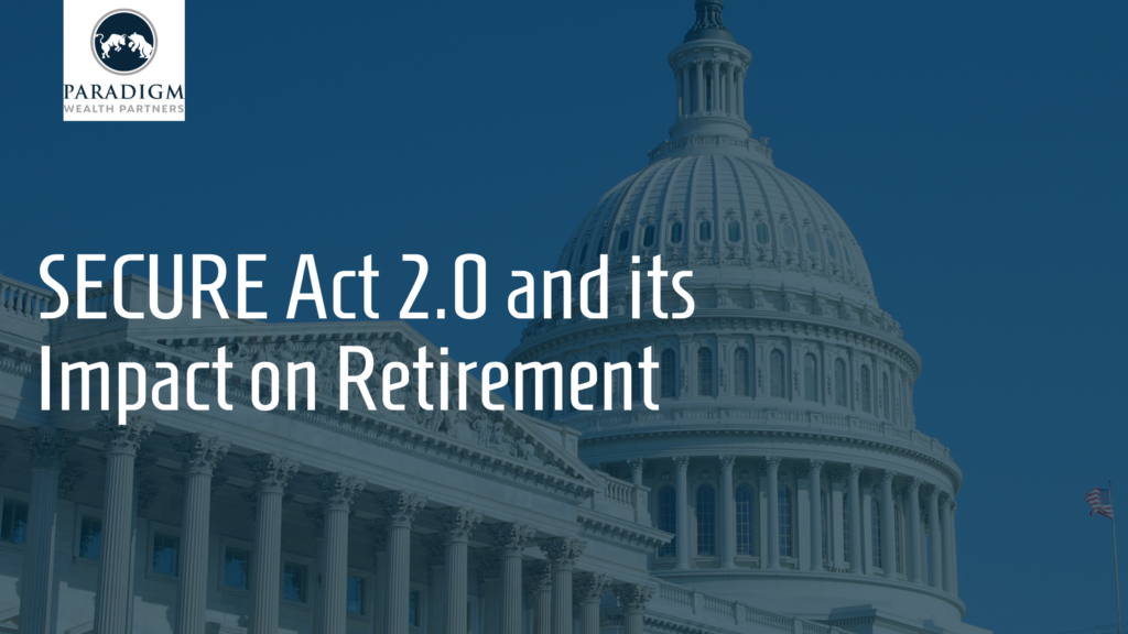 The Secure Act 2.0 and Its Impact on Your Retirement - Paradigm Wealth Partners