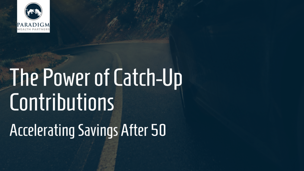 The Power of Catch-up Contributions - Paradigm Wealth Partners ...
